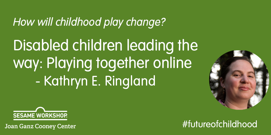 Joan Ganz Cooney Center - Kathryn E. Ringland: The Future of Play